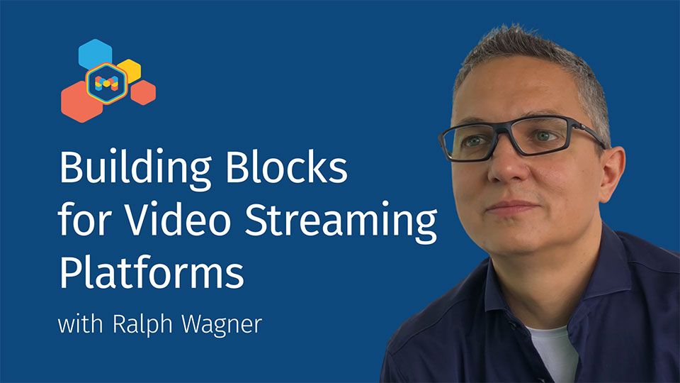 Building Blocks for Video Streaming Platforms - Full Presentation with Ralph Wagner
